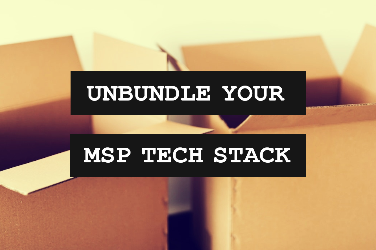 5 Reasons You Should ‘Unbundle’ Your MSP Tech Stack | MSP Growth Hacks